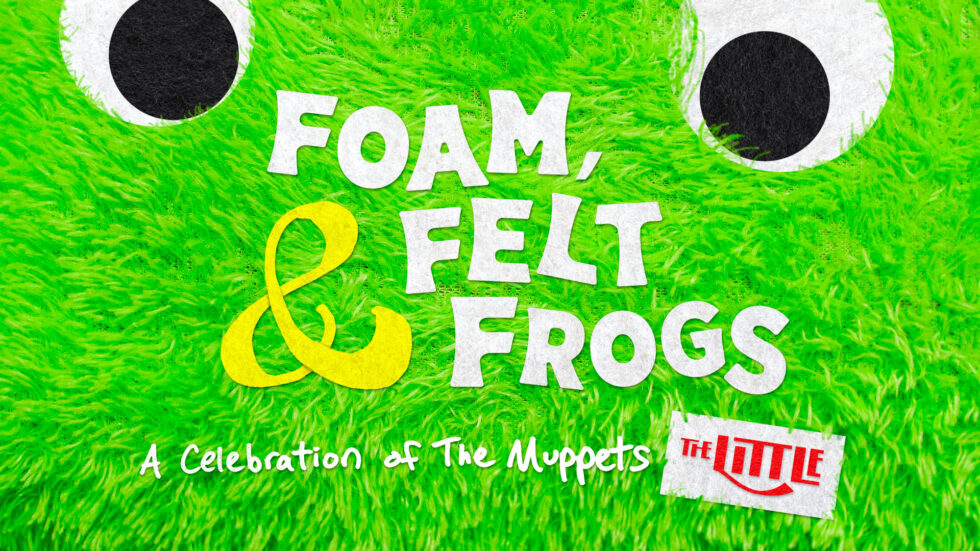 Foam, Felt & Frogs: A Celebration of The Muppets | The Little Theatre
